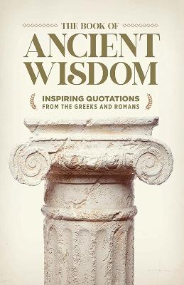 Book of Ancient Wisdom: Inspiring Quotations from the Greeks and Roman ...