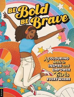 Be Bold, Be Brave: A Colouring Book to Inspire and Empower Girls Every ...