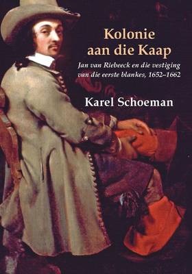 Kolonie Aan Die Kaap: Jan Van Riebeeck En Die Vestiging Van Die Eerste ...