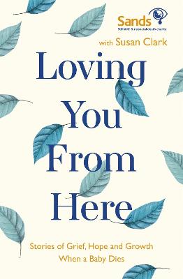 Loving You From Here: Stories of Grief, Hope and Growth When a Baby Di ...